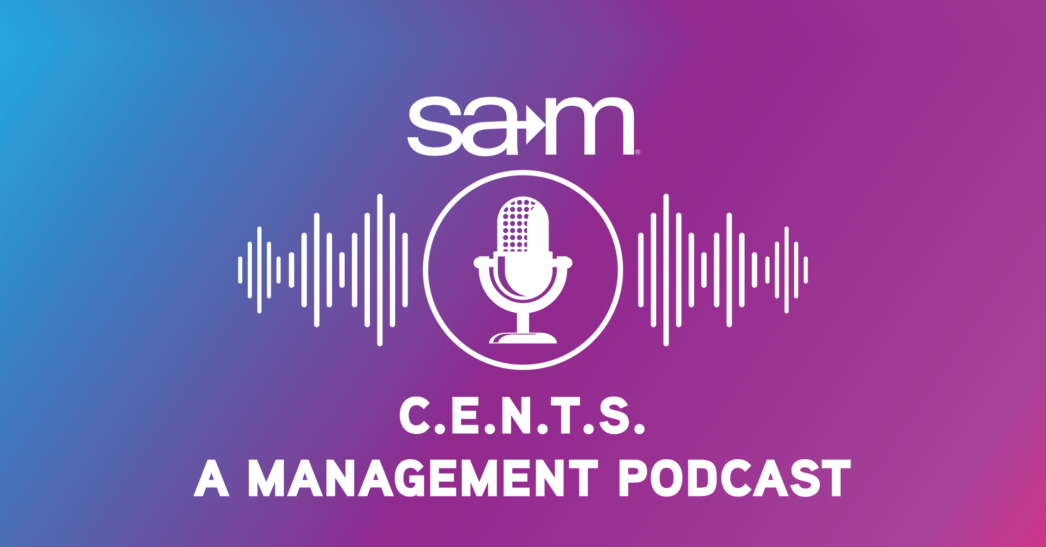 Welcome our latest way to connect: SAM C.E.N.T.S. Podcast - SAM C.E.N.T.S.